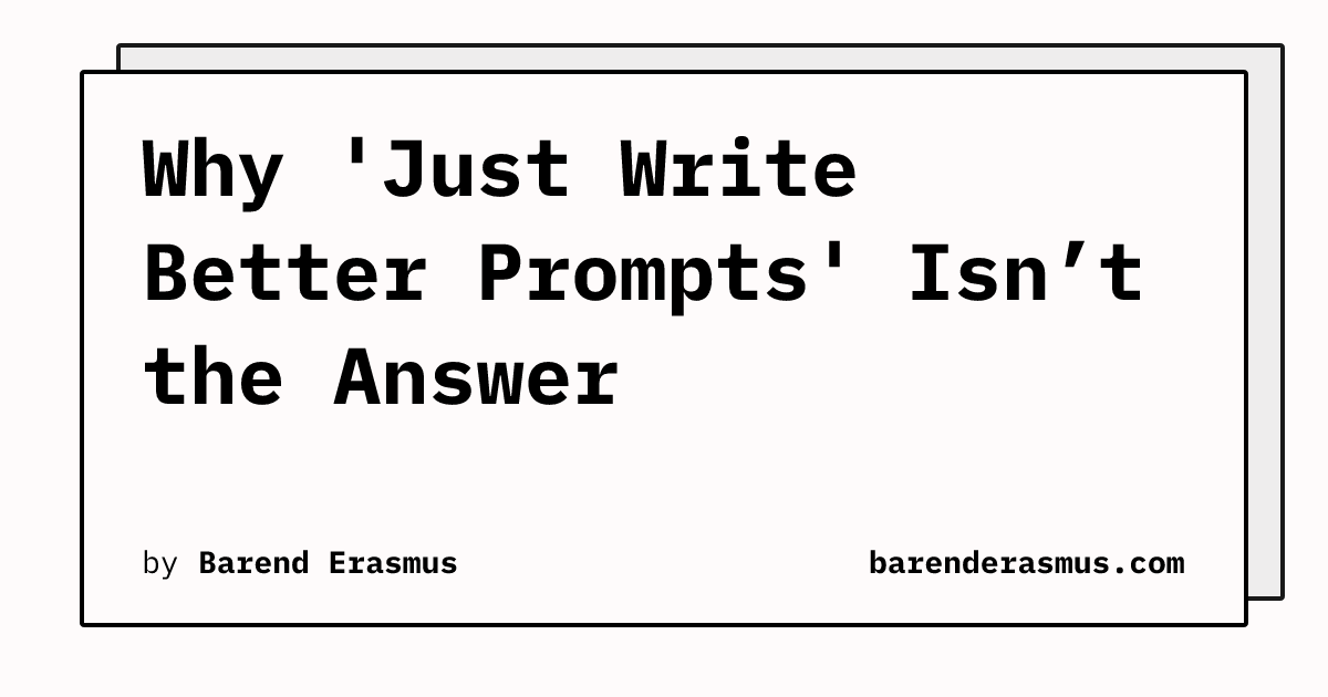 Why 'Just Write Better Prompts' Isn’t the Answer